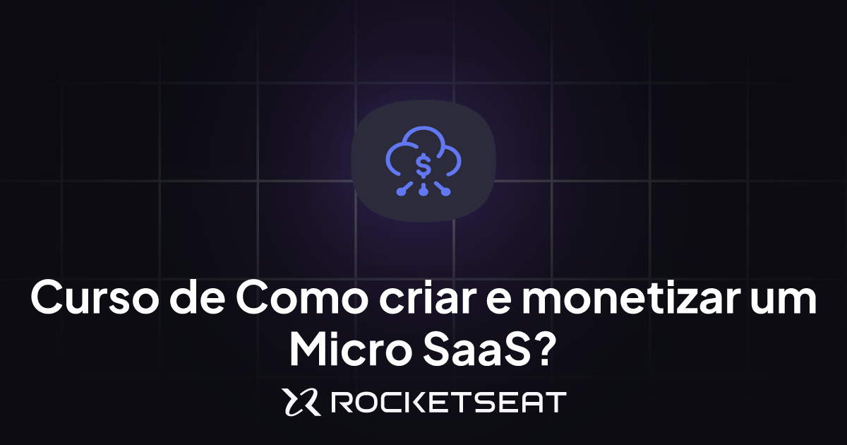 Curso Como criar e monetizar um Micro SaaS? | Aprendizado contínuo | Rocketseat